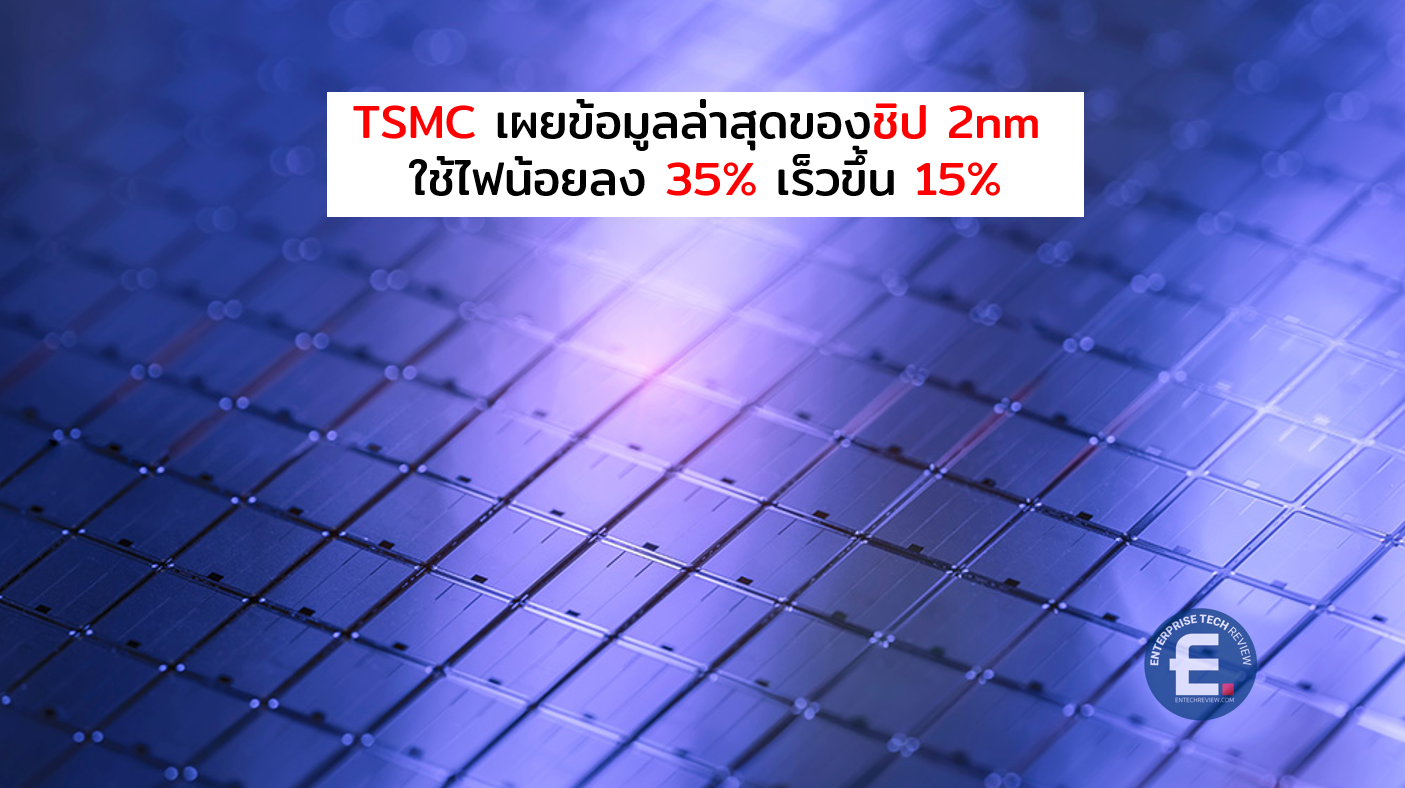 TSMC เผยข้อมูลล่าสุดของชิป 2nm ใช้พลังงานน้อยลง 35% ประสิทธิภาพเพิ่มขึ้น 15% - ข่าวไอทีเทคโนโลยี