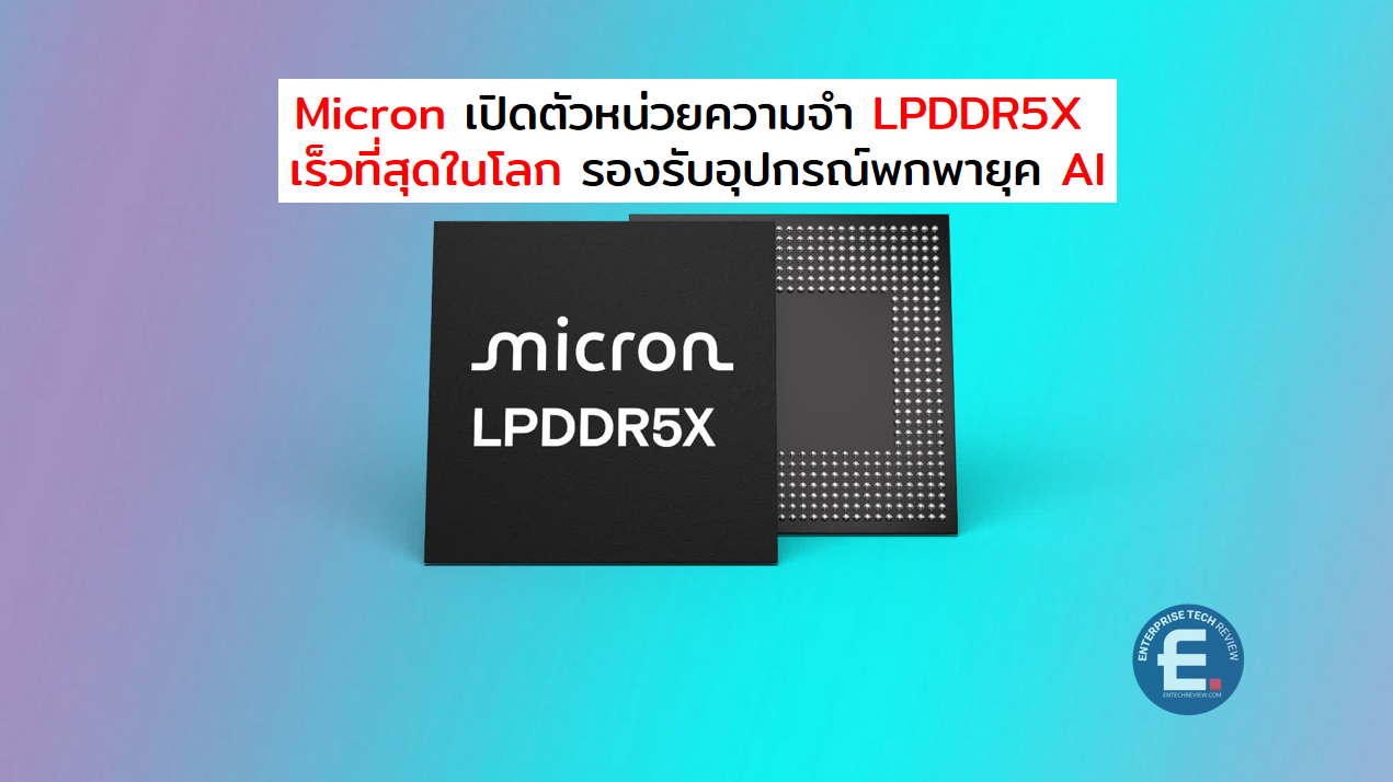 Micron เปิดตัวหน่วยความจำ LPDDR5X รุ่นใหม่ เร็วที่สุดในโลก รองรับสมาร์ ...