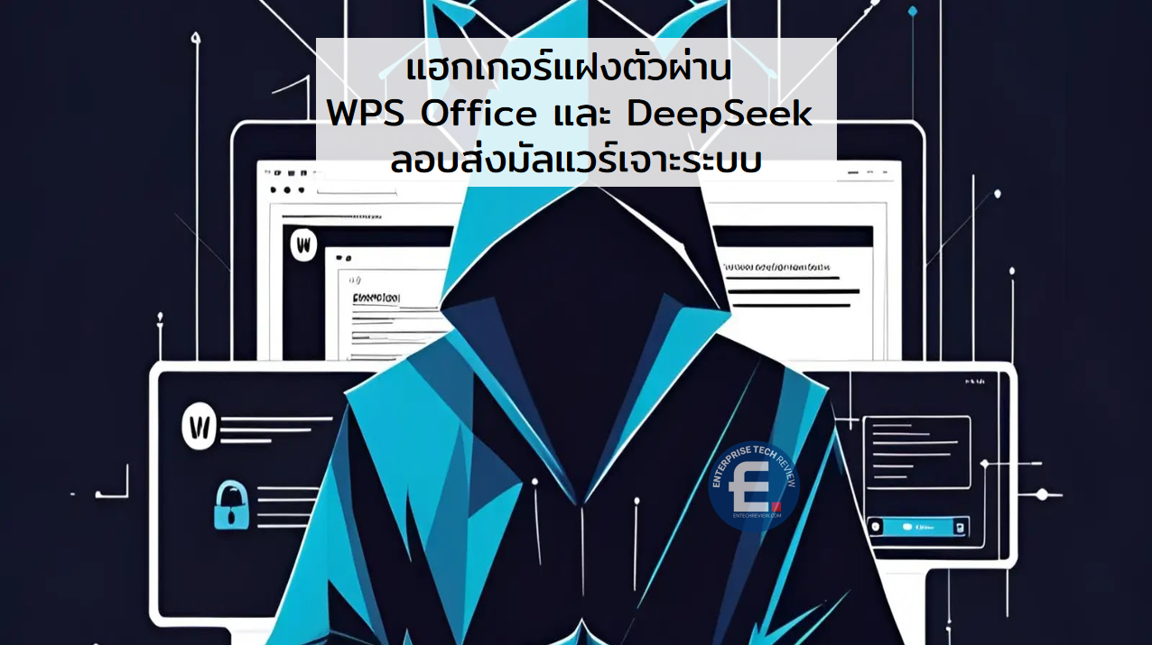 แฮกเกอร์แฝงตัวผ่าน WPS Office และ DeepSeek ลอบส่งมัลแวร์เจาะระบบ - ข่าวไอทีเทคโนโลยี